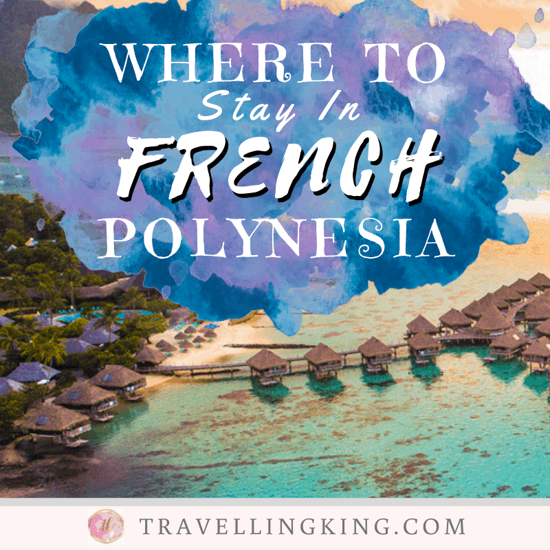 Must Read - Where to stay in French Polynesia - 2021 Travel Guide