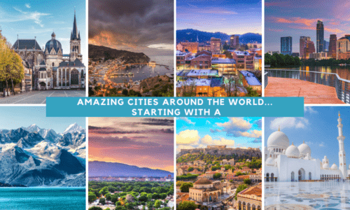 Discover These Cities Around the World…. Starting with A
