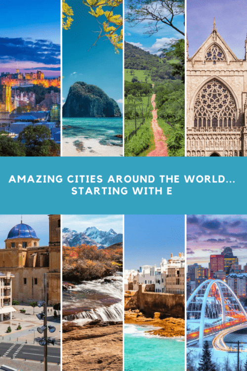 Discover These Cities Around the World…. Starting with E