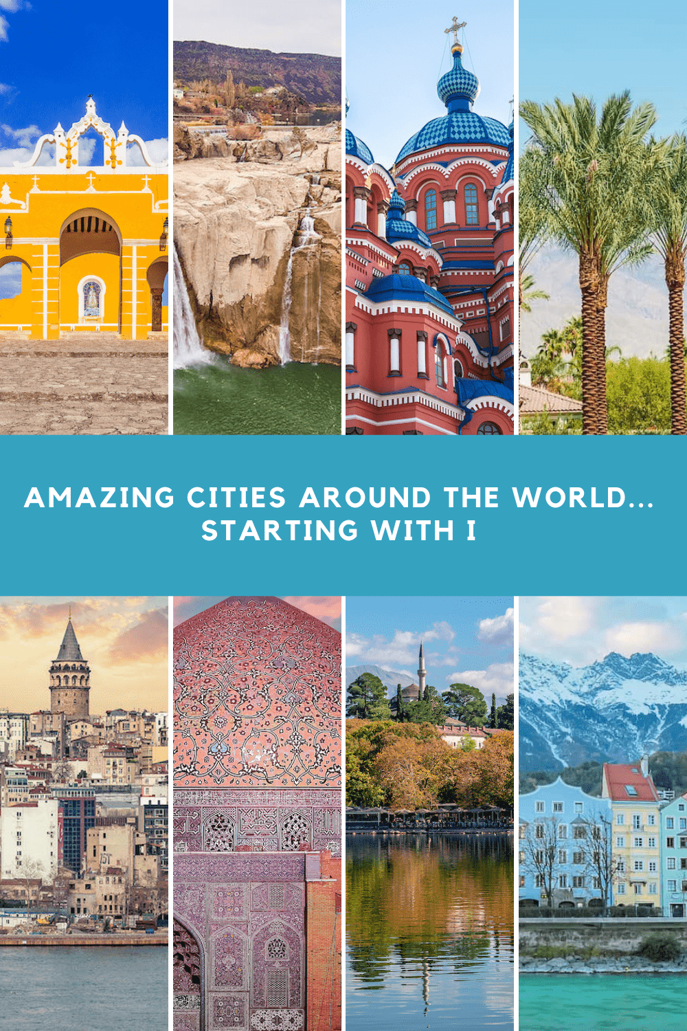 Discover These Cities Around the World…. Starting with I